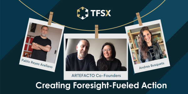 Creating Foresight-Fueled Action: Andrea Busquets and Pablo Reyes Arellano - TFSX